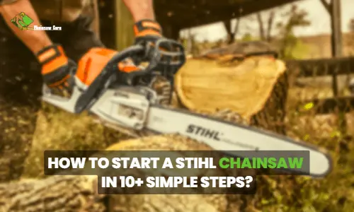 How to Start Stihl Chainsaw in 10+ Easy Steps? A 2025 Guide