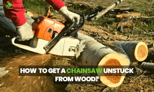 How to Get a Chainsaw Unstuck from Wood in 3 Easy Steps?