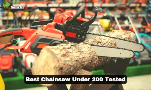 Top 7 Best Chainsaw Under 200 Tested and Reviewed