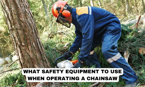 What Safety Equipment to Wear When Operating a Chainsaw?